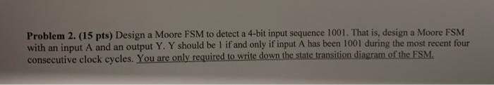 Solved Problem 2. (15 pts) Design a Moore FSM to detect a | Chegg.com