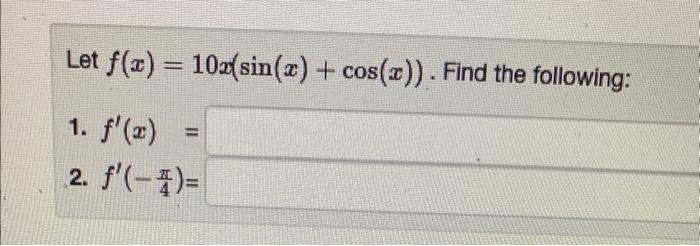 Solved Let f(x)=10x(sin(x)+cos(x)). Find the following: 1. | Chegg.com