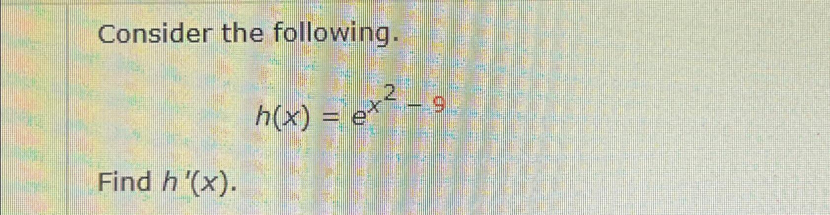 Solved Consider the following.h(x)=ex2-9Find h'(x) | Chegg.com