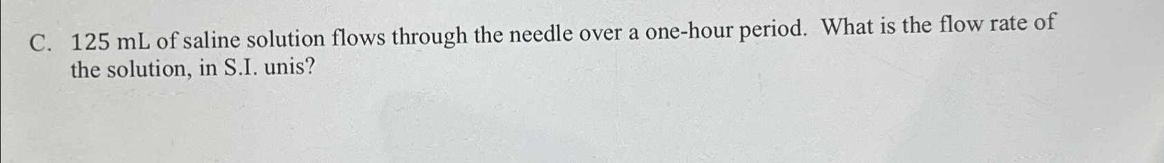Solved C. 125mL ﻿of saline solution flows through the needle | Chegg.com