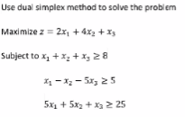 Solved Use dual simplex method to solve the problem Maximize | Chegg.com