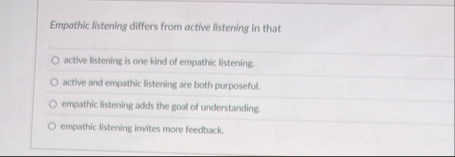 Solved Empathic listening differs from active listening in | Chegg.com