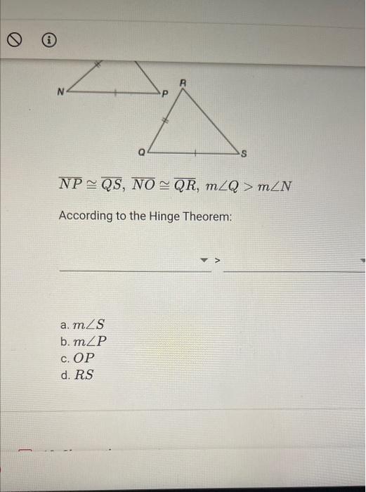 Solved NP≅QS,NO≅QR,m∠Q>m∠N According to the Hinge Theorem: | Chegg.com