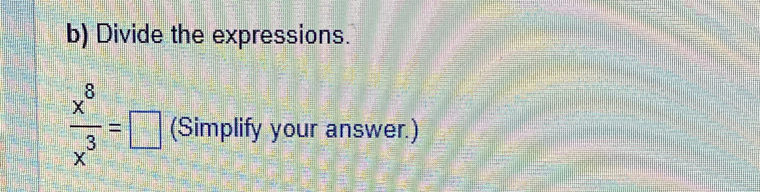 Solved b) ﻿Divide the expressions.x8x3= (Simplify your | Chegg.com