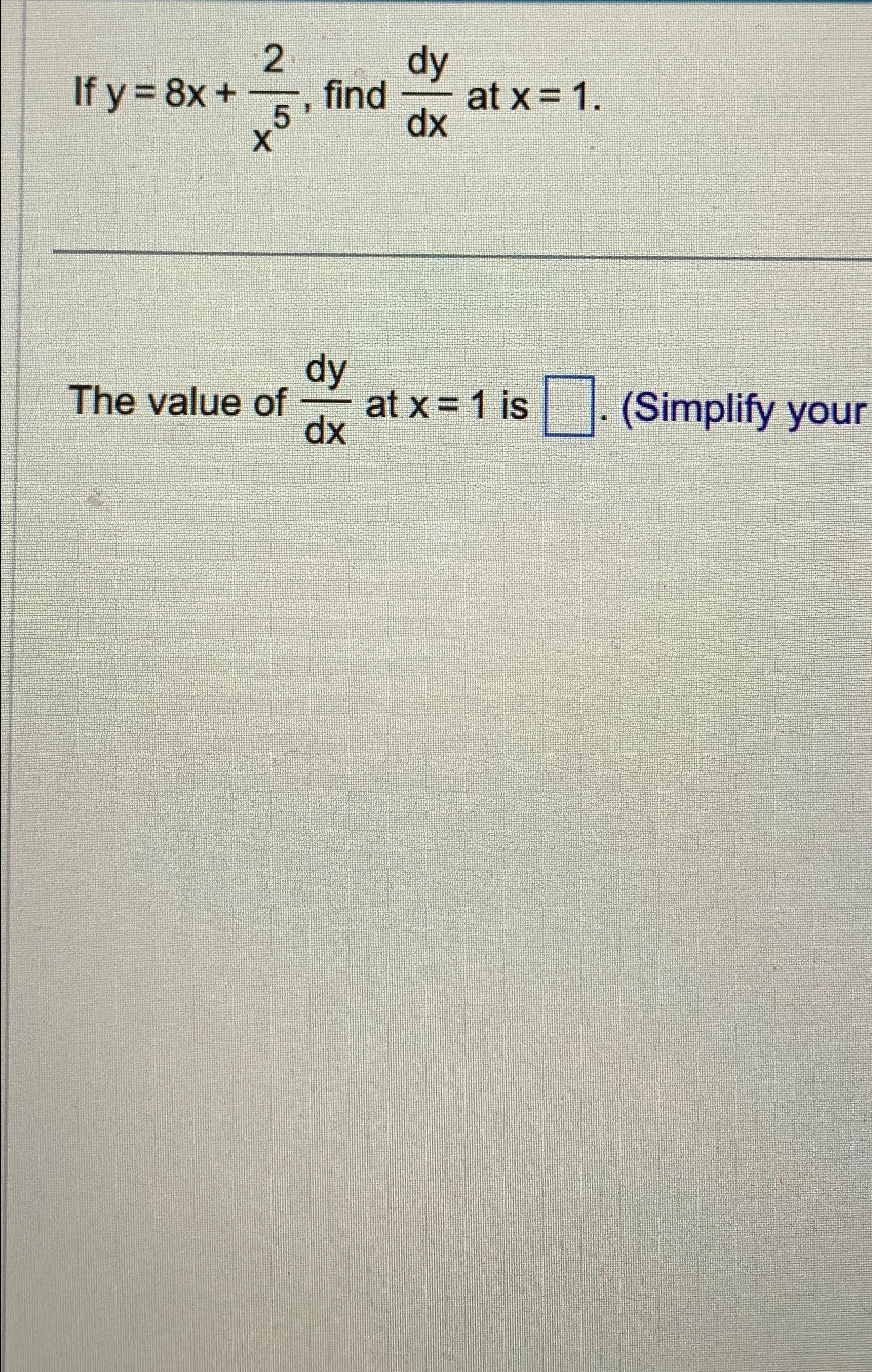 Solved If y=8x+2x5, ﻿find dydx ﻿at x=1The value of dydx ﻿at | Chegg.com