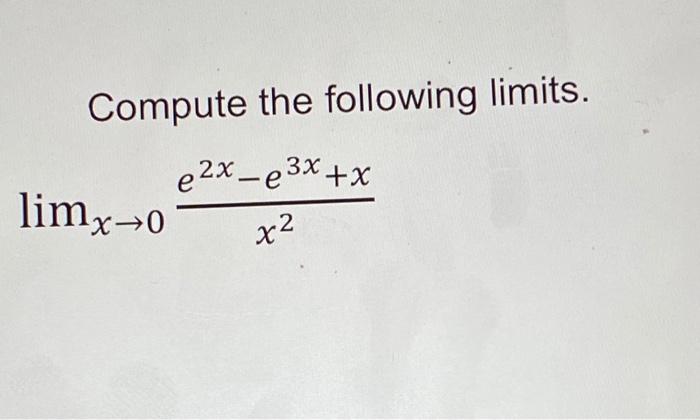 Solved Compute the following limits. e2x-e3x +x limx→0 x2 | Chegg.com