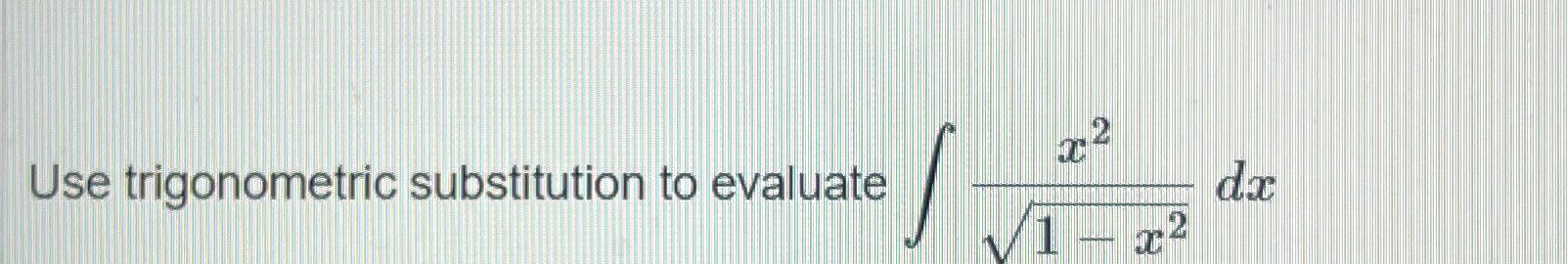 Solved Use trigonometric substitution to evaluate | Chegg.com