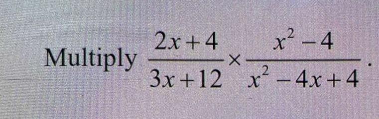 Solved 2x+4 x² – 4 Multiply 3x +12 x² - 4x +4 -X х | Chegg.com