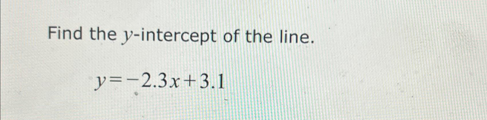 Find the y-intercept of the line.y=-2.3x+3.1 | Chegg.com