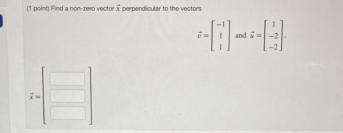 Solved (1 point) Find a non-zero vector x perpendicular to | Chegg.com