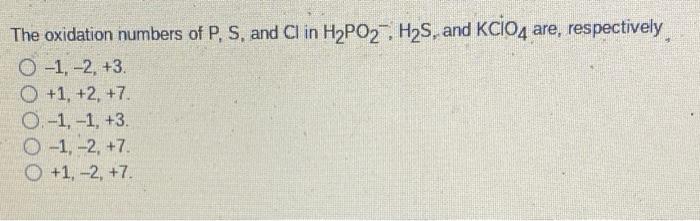 Solved The oxidation numbers of P,S, and Cl in H2PO2−,H2 S, | Chegg.com