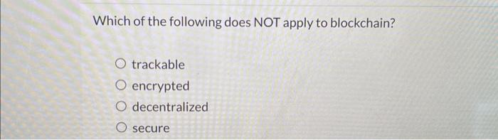 Solved Which of the following does NOT apply to blockchain? | Chegg.com