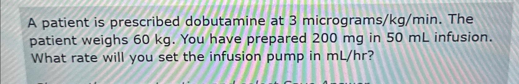 Solved A patient is prescribed dobutamine at 3 micrograms | Chegg.com Solved A patient is prescribed dobutamine at 3 micrograms | Chegg.com