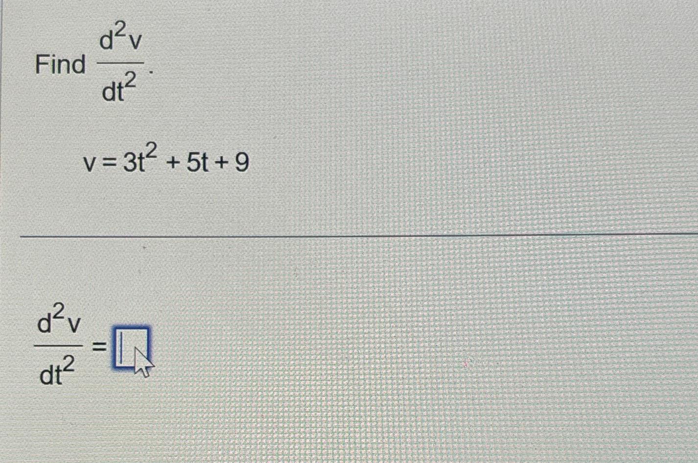 Solved Find d2vdt2v=3t2+5t+9d2vdt2= | Chegg.com