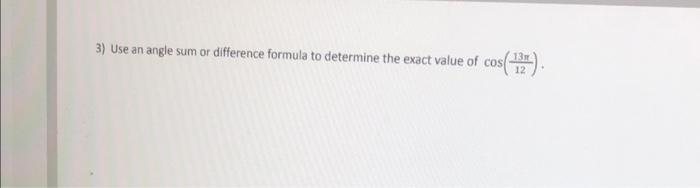 Solved 3) Use an angle sum or difference formula to | Chegg.com