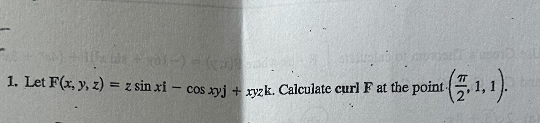 Solved Let F(x,y,z)=zsini-cosxyj+xyzk. ﻿Calculate curl F ﻿at | Chegg.com