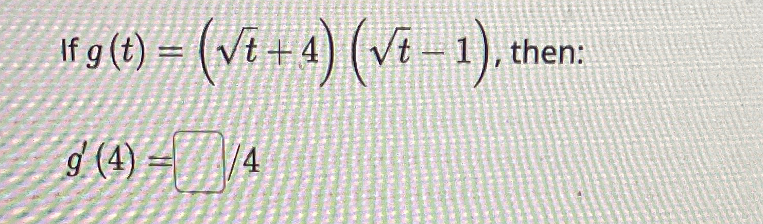 Solved If g(t)=(t2+4)(t2-1), ﻿then:g'(4)=,14 | Chegg.com