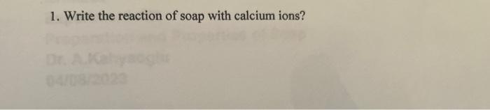 Solved 1. Write the reaction of soap with calcium ions? | Chegg.com