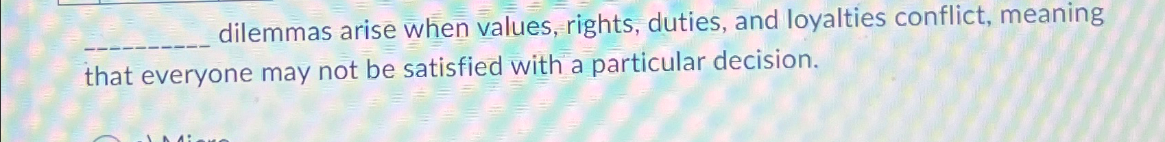 Solved dilemmas arise when values, rights, duties, and | Chegg.com