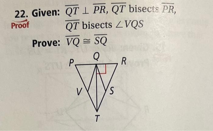 Solved 22. Given: QT⊥PR,QT bisect PR, QT bisects ∠VQS Prove: | Chegg.com