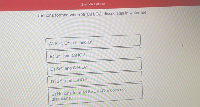 Solved The ions formed when Sr(C2H3O2)2 dissociates in water | Chegg.com
