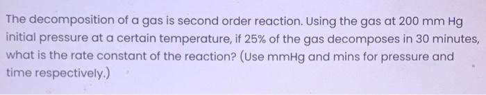 Solved The decomposition of a gas is second order reaction. | Chegg.com