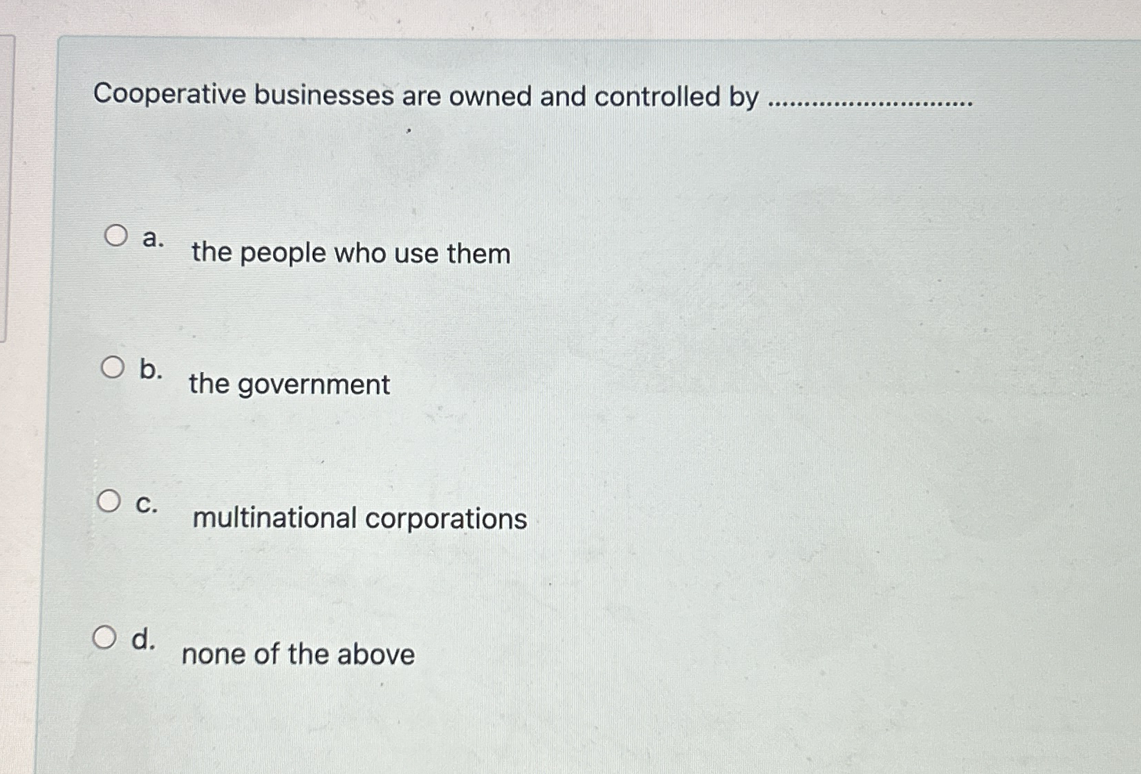 Solved Cooperative businesses are owned and controlled by | Chegg.com