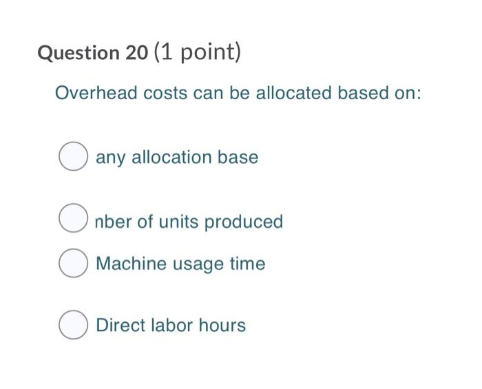 Solved Question 20 (1 point) Overhead costs can be allocated | Chegg.com