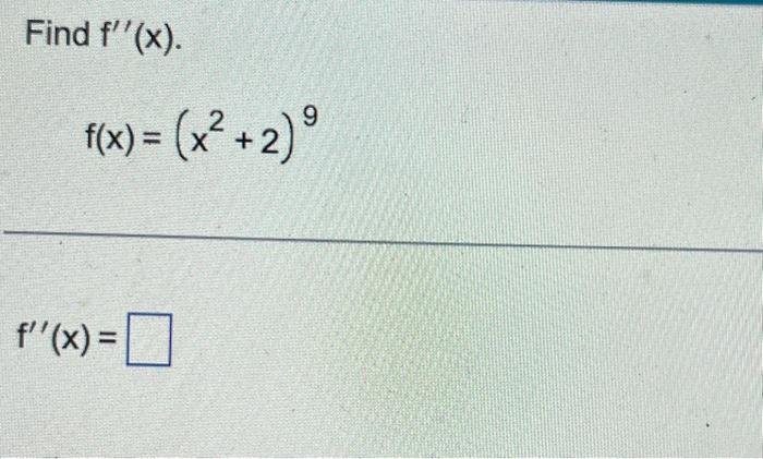 Solved Find f′′(x) f(x)=(x2+2)9 f′′(x)= | Chegg.com