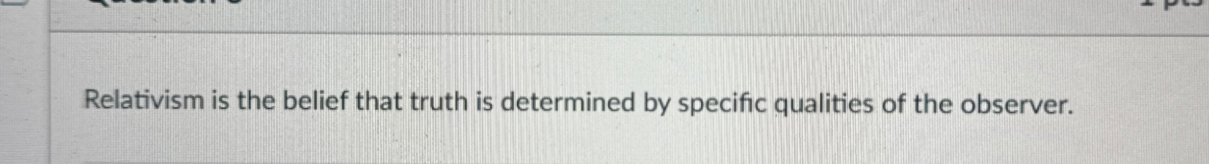 Solved Relativism is the belief that truth is determined by | Chegg.com