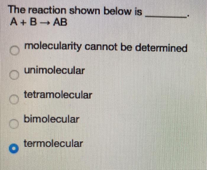 Solved The reaction shown below is A+B - AB 0 molecularity | Chegg.com