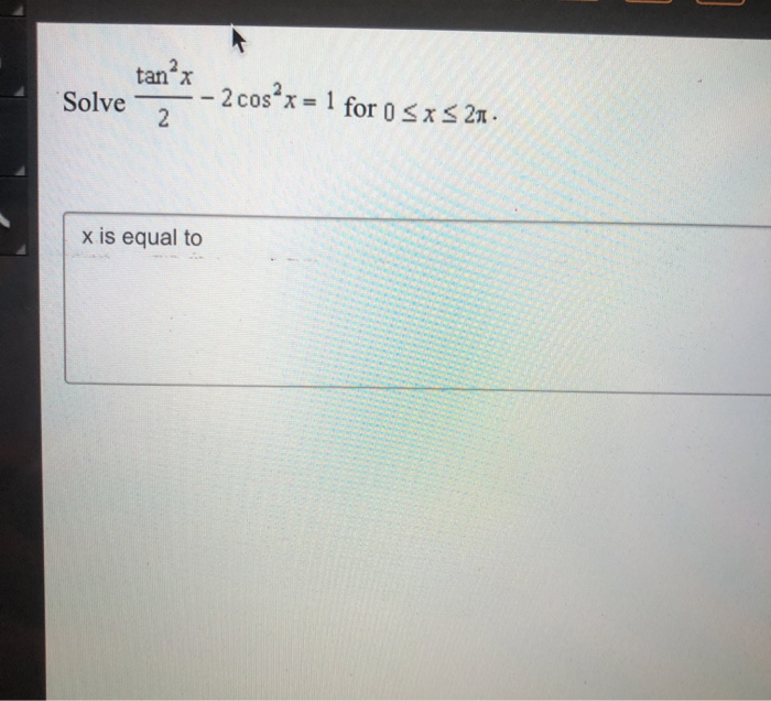 Solved tanºx - 2 cos x= 1 for SxS 21 Solve x is equal to | Chegg.com