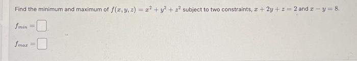 Solved Find the minimum and maximum of f(x,y,z)=x2+y2+z2 | Chegg.com