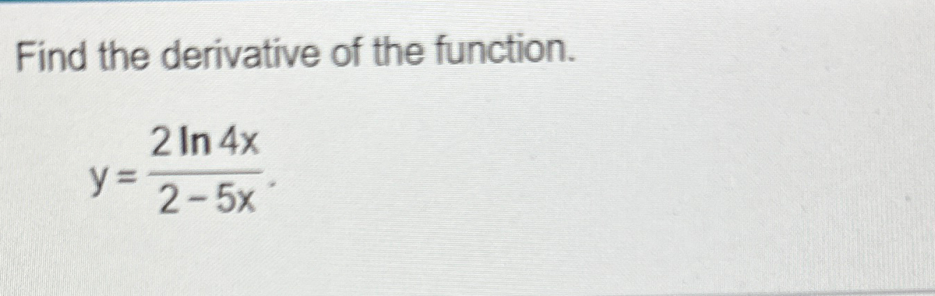Solved Find the derivative of the function.y=2ln4x2-5x | Chegg.com