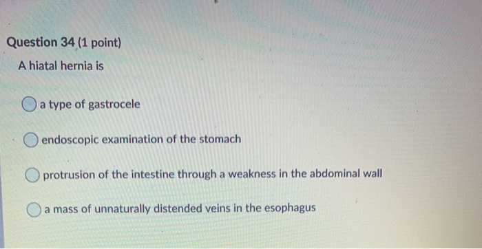 Solved Question 34 (1 point) A hiatal hernia is a type of | Chegg.com