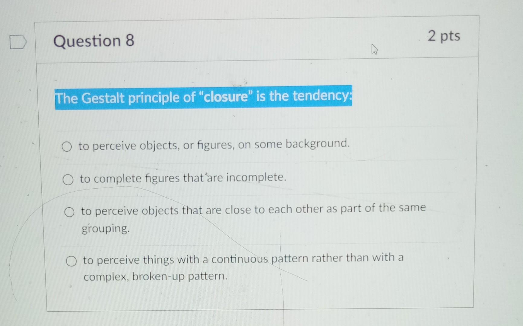 Solved The Gestalt principle of "closure" is the tendency: | Chegg.com