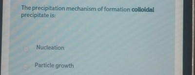 Solved The precipitation mechanism of formation colloidal | Chegg.com