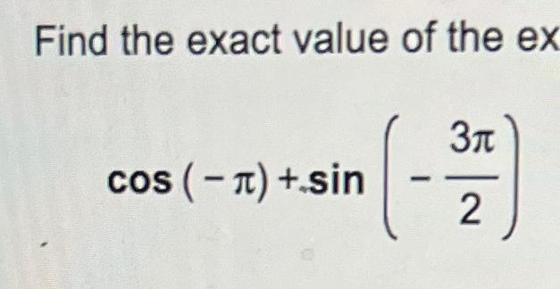 Solved Find the exact value cos(-π)+sin(-3π2) | Chegg.com