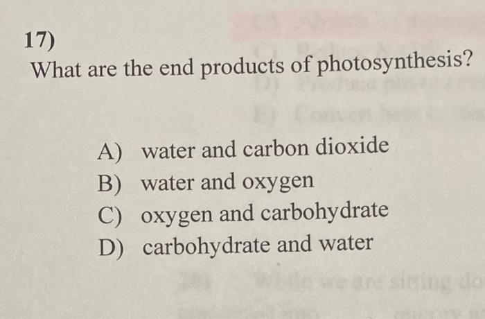 Solved 17) What are the end products of photosynthesis? A) | Chegg.com