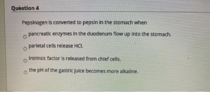 Solved Question 4 Pepsinogen is converted to pepsin in the | Chegg.com