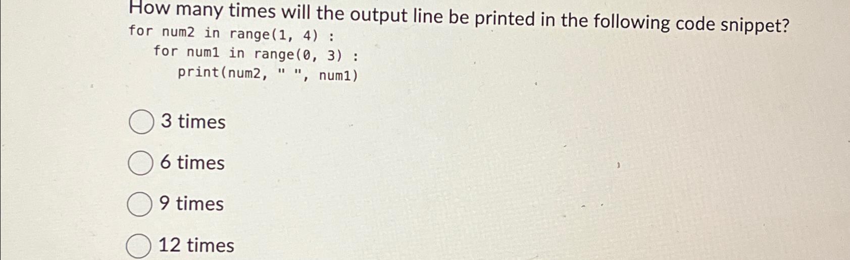 Solved How many times will the output line be printed in the | Chegg.com