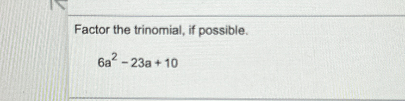 Solved Factor the trinomial, if possible.6a2-23a+10 | Chegg.com