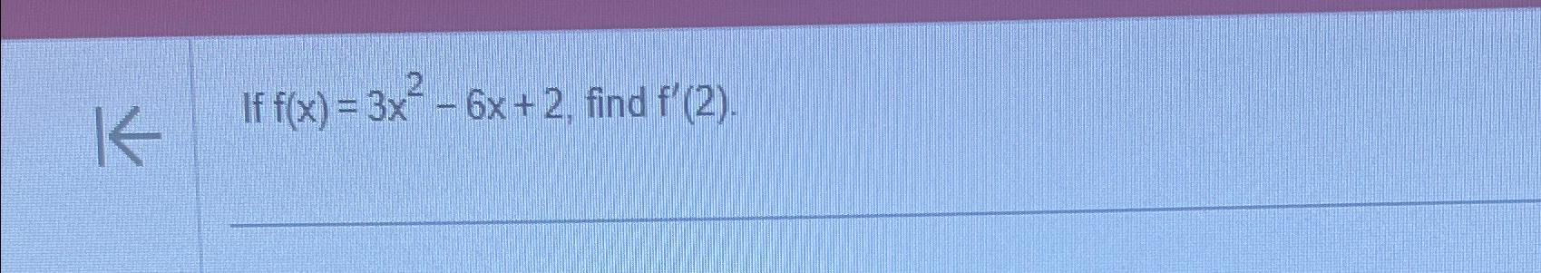 Solved If f(x)=3x2-6x+2, ﻿find f'(2) | Chegg.com