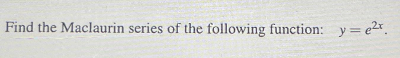 Solved Find the Maclaurin series of the following function: | Chegg.com