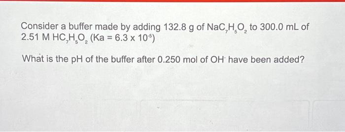 Solved Consider a buffer made by adding 132.8 g of NaC7H5O2 | Chegg.com