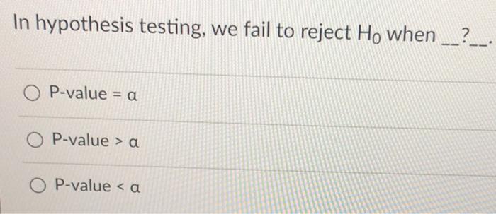 Solved In hypothesis testing, we fail to reject Ho when | Chegg.com