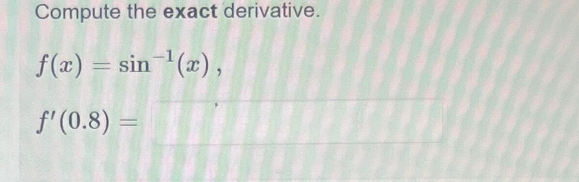 Solved Compute the exact derivative.f(x)=sin-1(x),f'(0.8)= | Chegg.com