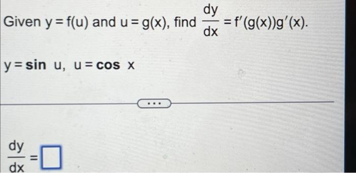 Solved dy Given y = f(u) and u = g(x), find = f'(g(x))g'(x). | Chegg.com