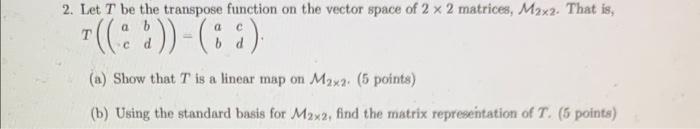 Solved 2. Let T be the transpose function on the vector | Chegg.com