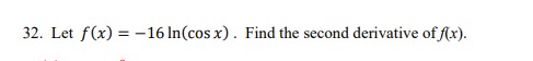 Solved Let f(x)=-16ln(cosx). ﻿Find the second derivative of | Chegg.com